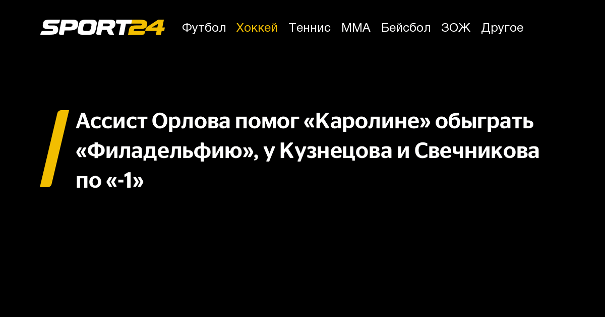 Ассист Орлова помог «Каролине» обыграть «Филадельфию», у Кузнецова и Свечникова по «-1» - Sport24