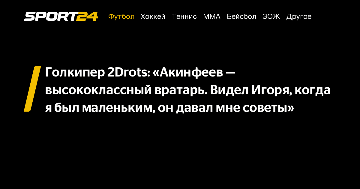 Голкипер 2Drots: «Акинфеев — высококлассный вратарь. Видел Игоря, когда я был маленьким, он ...