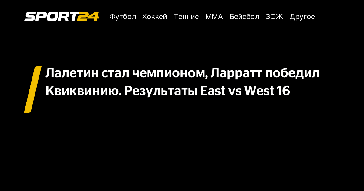 Лалетин стал чемпионом, Ларратт победил Квиквинию. Результаты East vs West 16 - Sport24