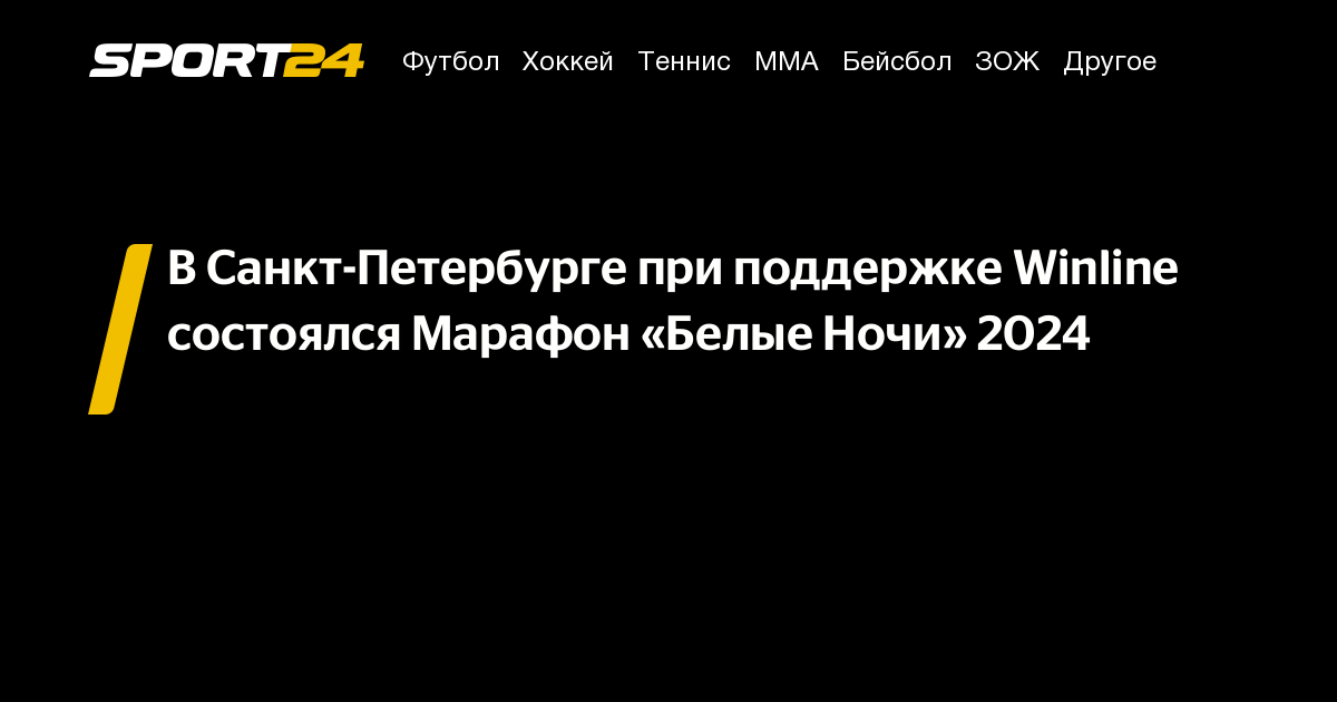В Санкт-Петербурге при поддержке Winline состоялся Марафон «Белые Ночи» 2024 - Sport24